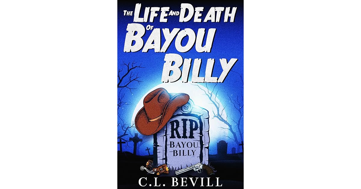The Life and Death of Bayou Billy by C.L. Bevill