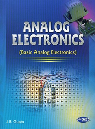 Analog Electronics - I: Basic Analog Electronics by J.B. Gupta