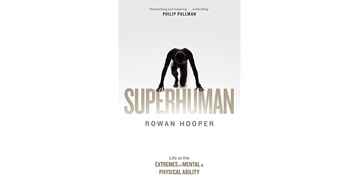 Superhuman: Life at the Extremes of Mental and Physical Ability by ...