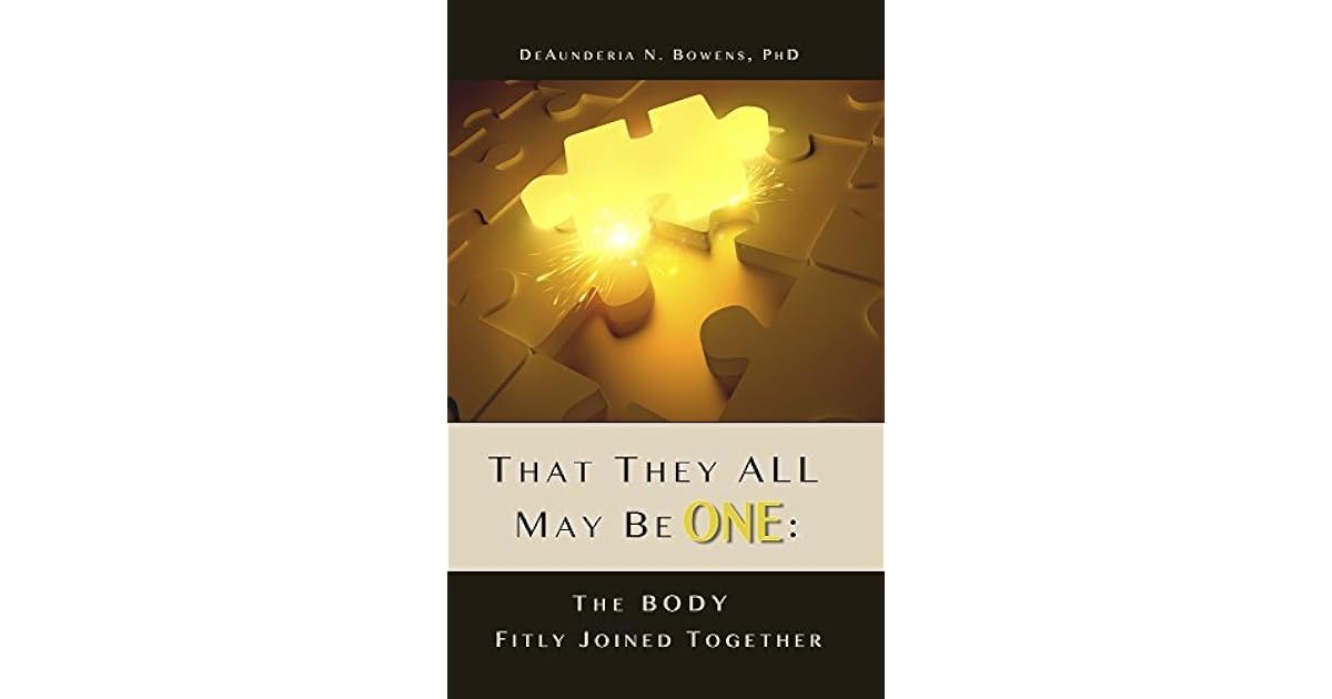 That They All May Be One: The Body Fitly Joined Together by Deaunderia ...