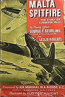 Malta Spitfire: The Diary of an Ace Fighter Pilot by George Beurling