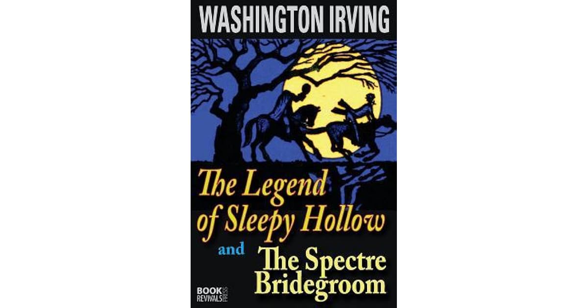 The Legend of Sleepy Hollow and the Spectre Bridegroom by Wahington Irving