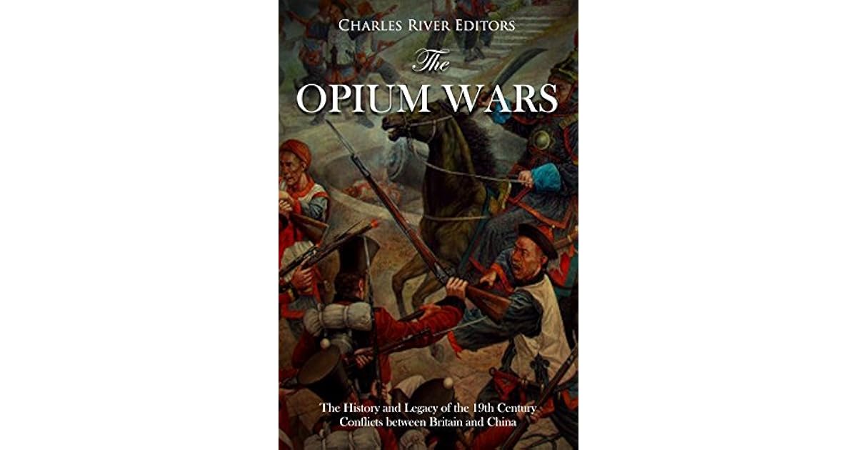 The Opium Wars: The History and Legacy of the 19th Century Conflicts ...