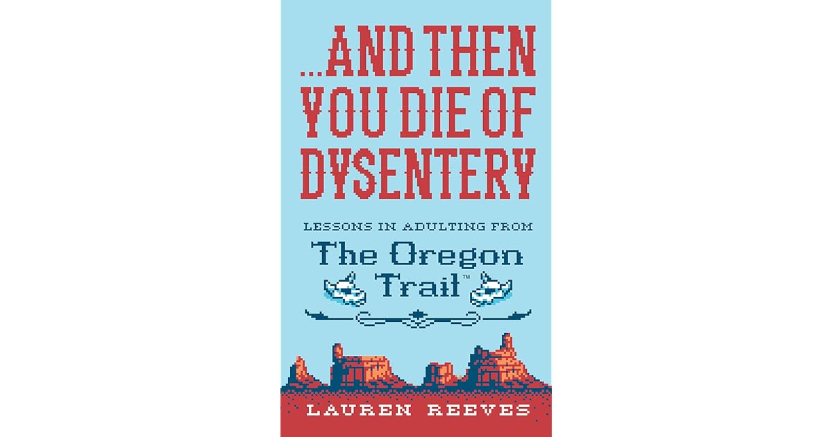 ...And Then You Die of Dysentery: Lessons in Adulting from the Oregon ...