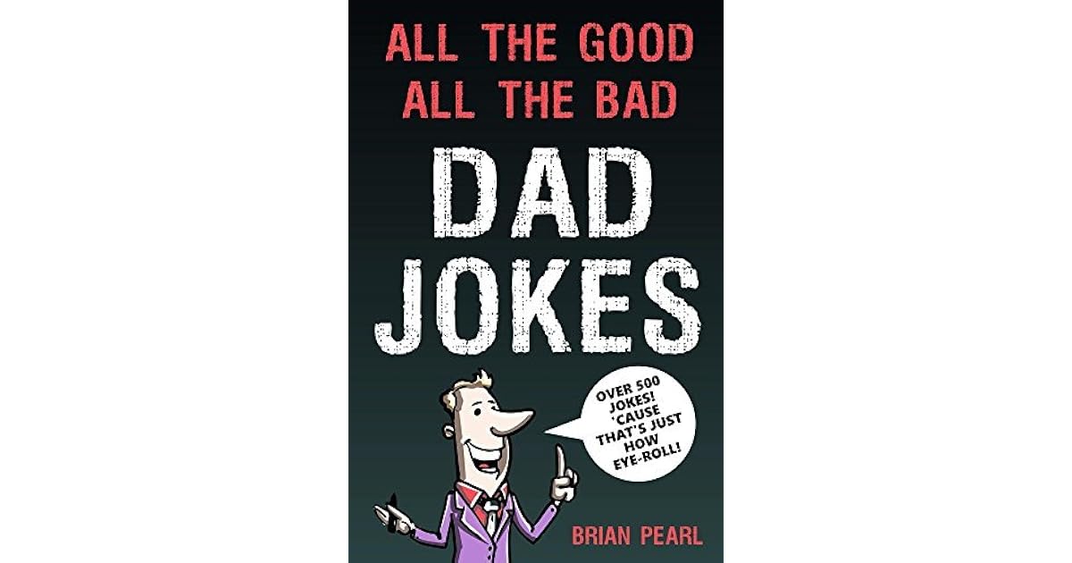 All The Good, All The Bad Dad Jokes: These Jokes Are So Bad, Dad Will ...