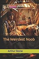 The Weirdest Noob (The Weirdest Noob #1) by Arthur Stone