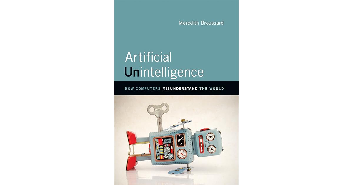 Artificial Unintelligence: How Computers Misunderstand the World by Meredith Broussard
