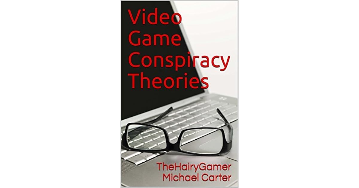 Video Game Conspiracy Theories by TheHairyGamer Michael Carter