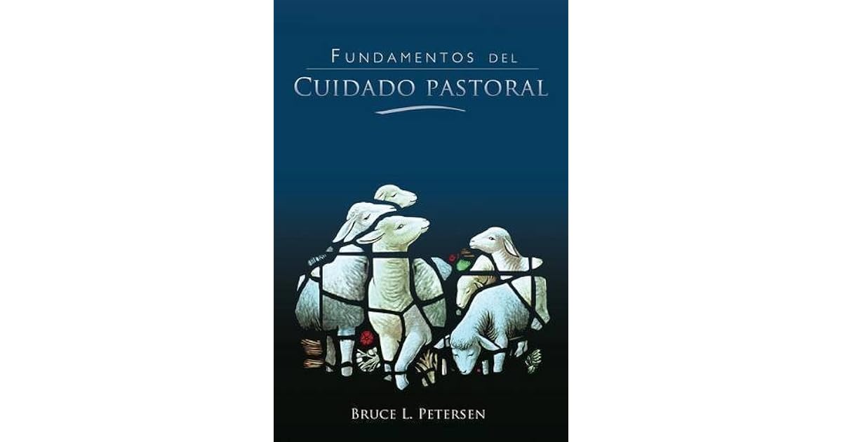 Fundamentos del Cuidado Pastoral by Bruce L. Petersen