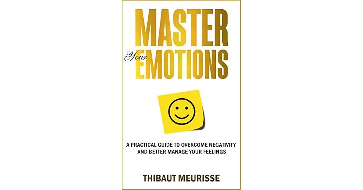 Master Your Emotions: A Practical Guide to Overcome Negativity and ...