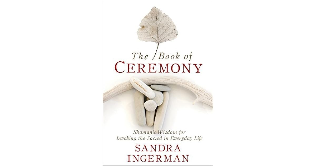 The Book of Ceremony: Shamanic Wisdom for Invoking the Sacred in ...