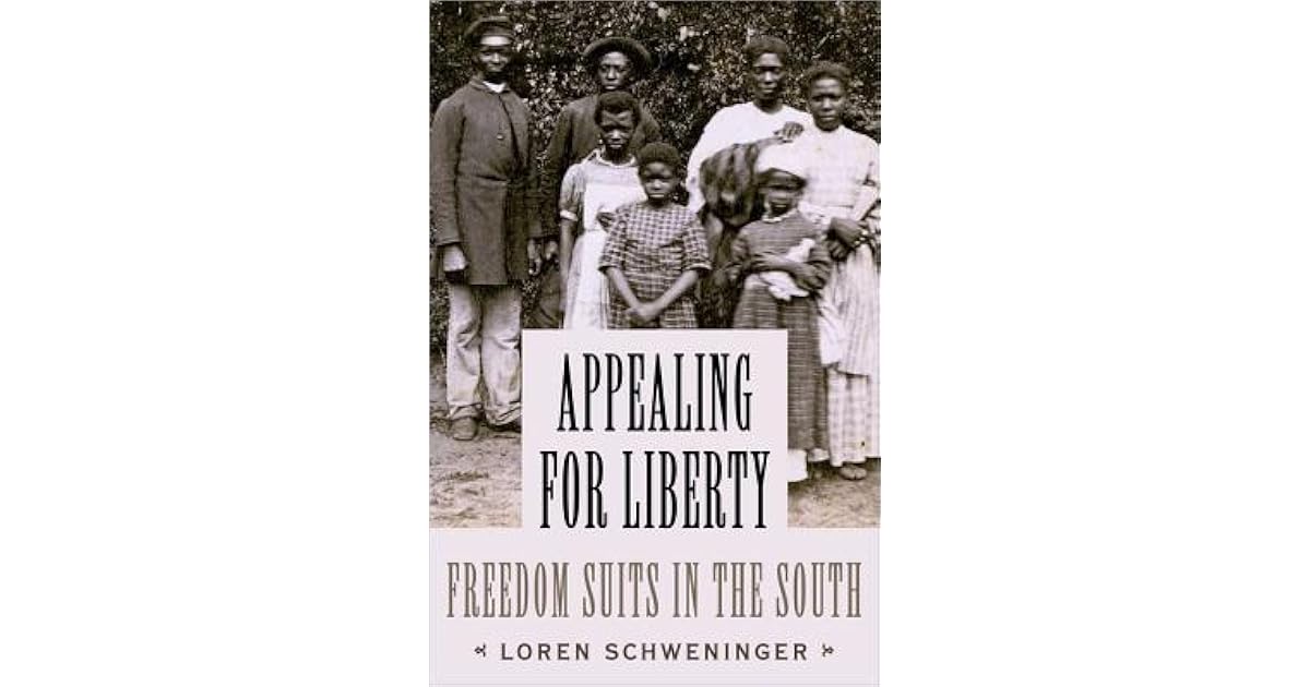 Appealing for Liberty: Freedom Suits in the South by Loren Schweninger