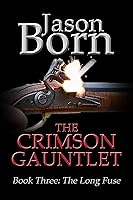The Crimson Gauntlet (The Long Fuse Book 3) by Jason Born