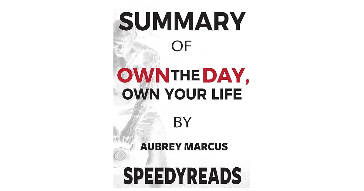 Summary of Own the Day, Own Your Life by Aubrey Marcus by SpeedyReads