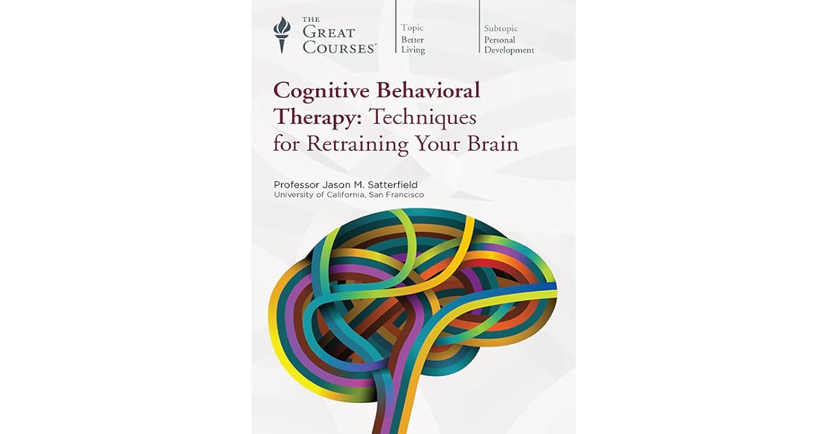 Cognitive Behavioral Therapy Techniques For Retraining Your Brain By cognitive-behavioral-therapy-techniques-for-retraining-your-brain-by