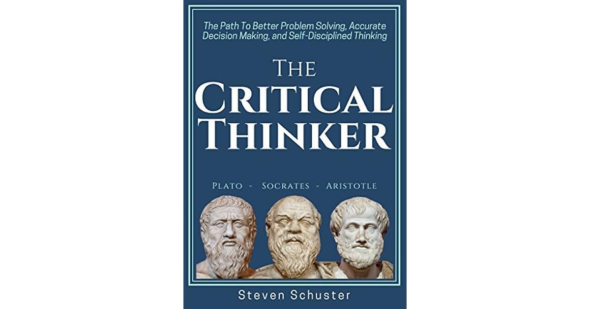 The Critical Thinker: The Path To Better Problem Solving, Accurate ...