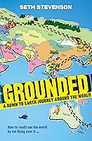 Grounded: A Down to Earth Journey Around the World by Seth Stevenson