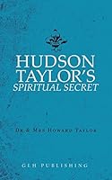 Hudson Taylor's Spiritual Secret by F. Howard Taylor