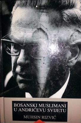 Bosanski Muslimani u Andrićevom svijetu by Muhsin Rizvić