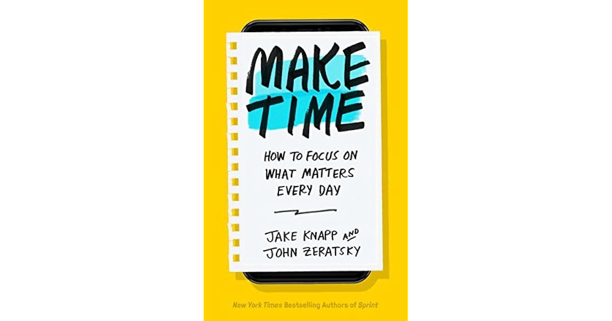 Make Time: How to focus on what matters every day by Jake Knapp