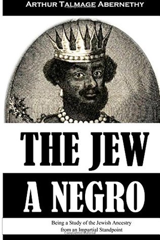 The Jew a Negro: Being a Study of the Jewish Ancestry from an Impartial ...