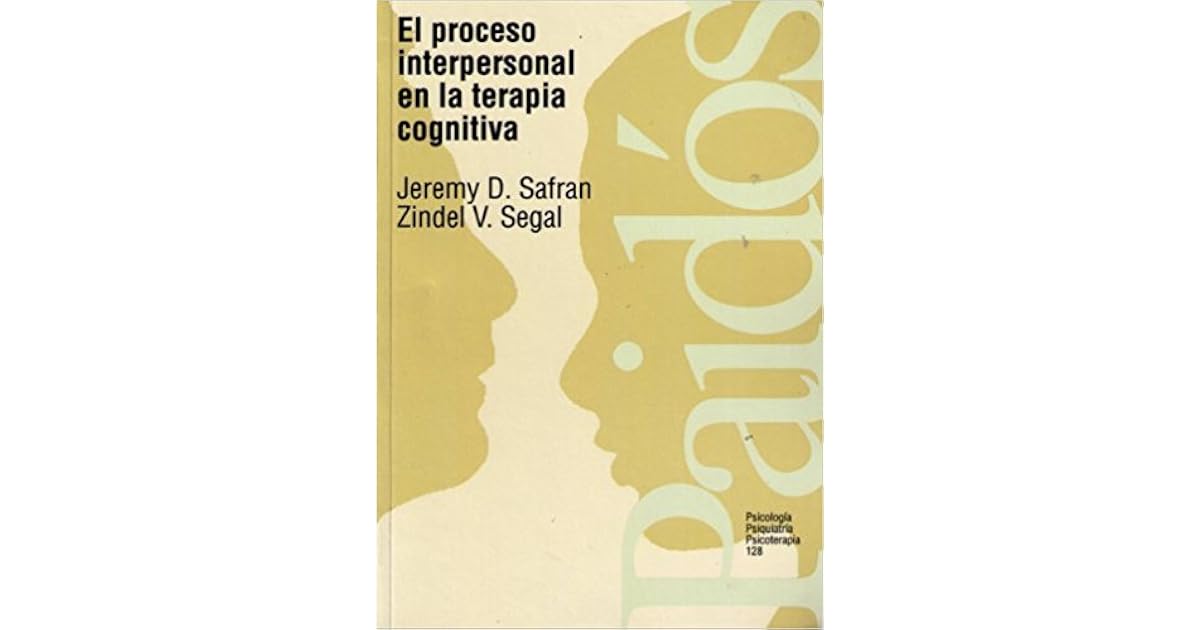 El proceso interpersonal en la terapia cognitiva by Jeremy D. Safran