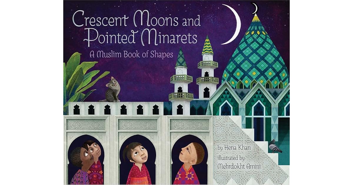 Crescent Moons and Pointed Minarets: A Muslim Book of Shapes by Hena Khan