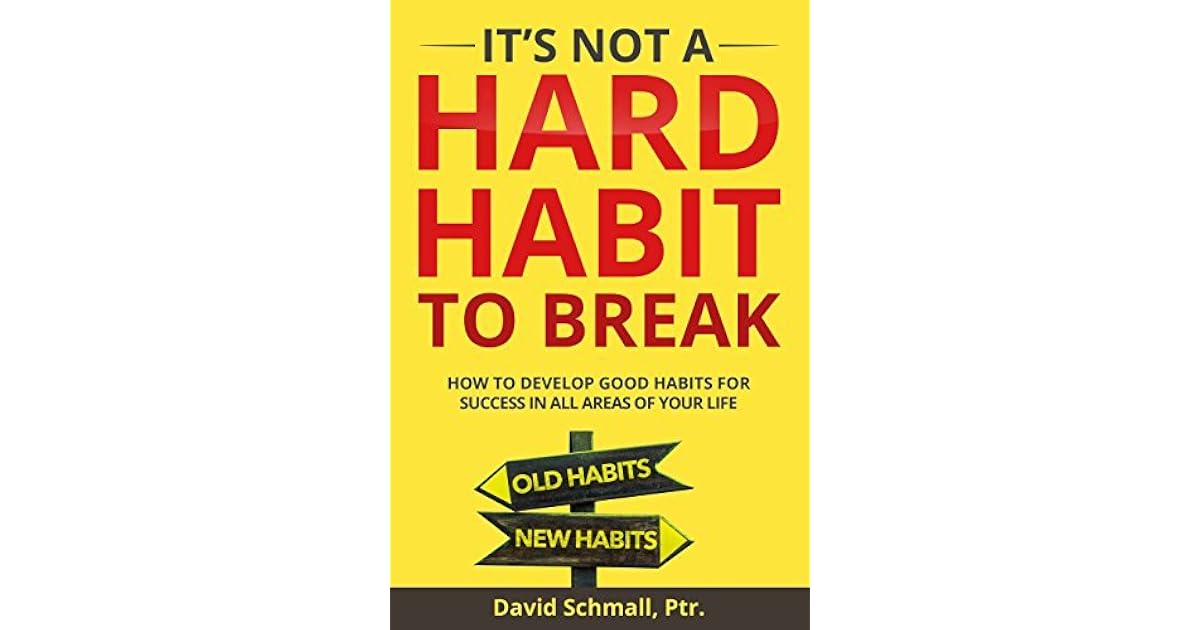 It's Not A Hard Habit To Break: How To Develop Good Habits For Success ...