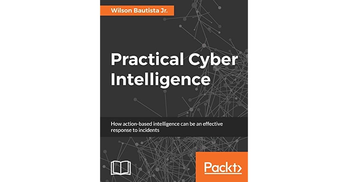 Practical Cyber Intelligence: How action-based intelligence can be an effective response to ...