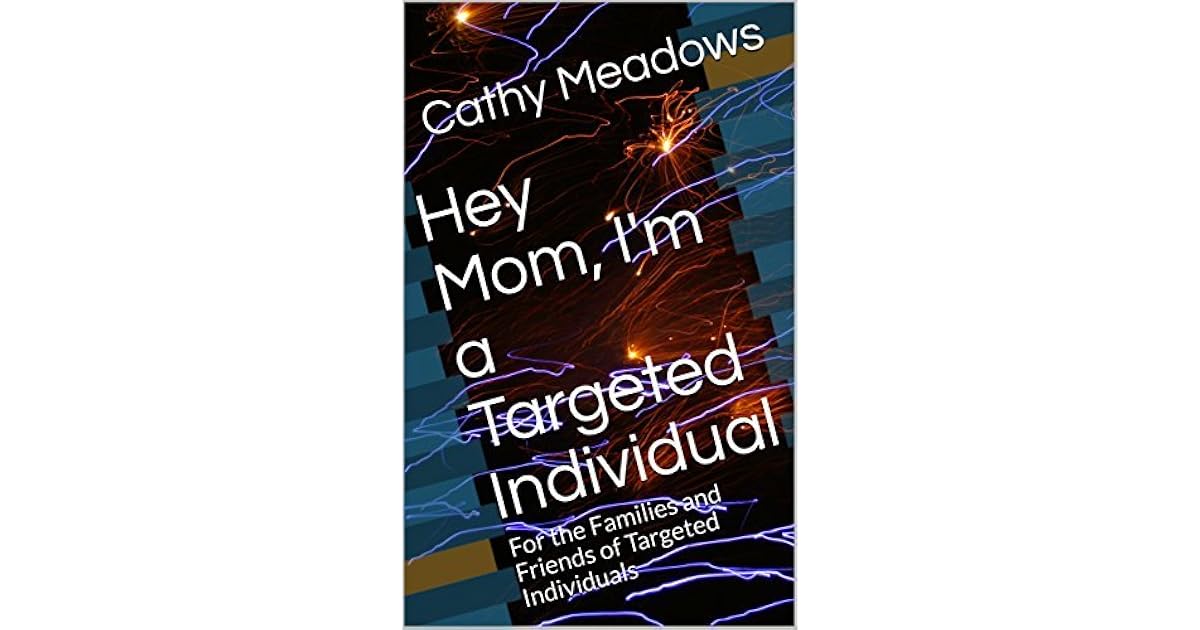 Hey Mom, I'm a Targeted Individual: For the Families and Friends of ...
