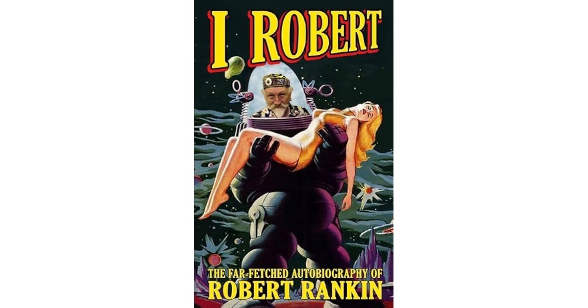 I Robert: The Far-Fetched Autobiography of Robert Rankin by Robert Rankin
