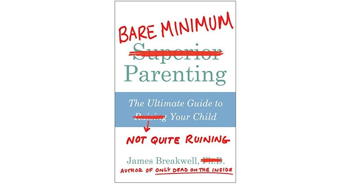 Bare Minimum Parenting: The Ultimate Guide to Not Quite Ruining Your ...