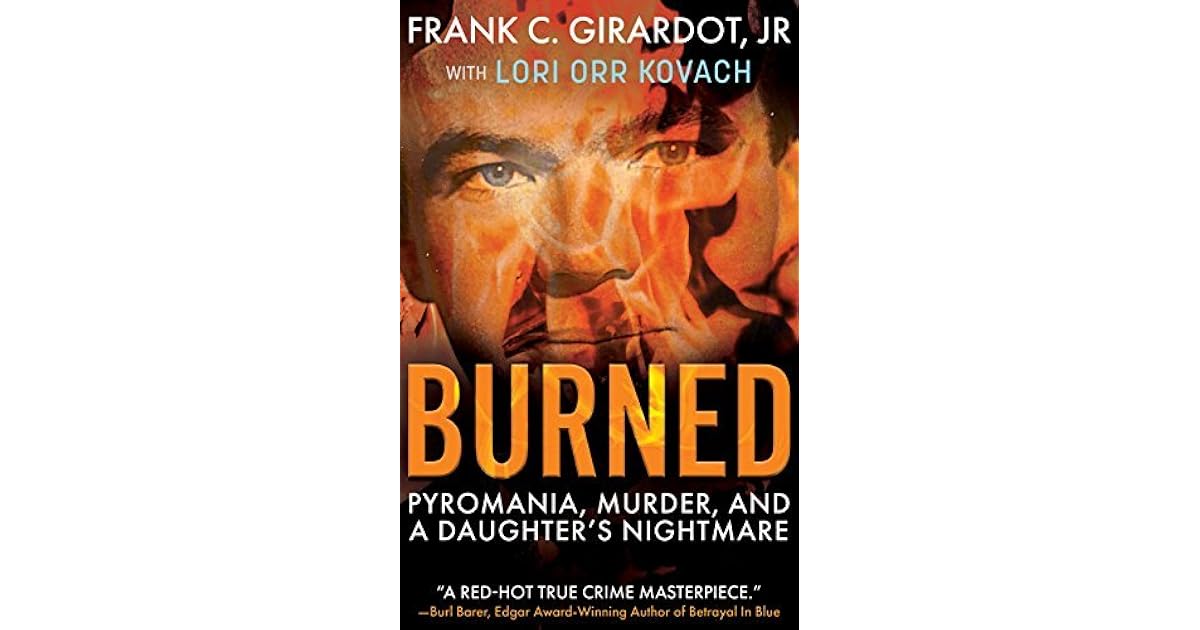 Burned: Pyromania, Murder, and A Daughter's Nightmare by Frank C ...