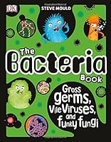 The Bacteria Book: The Big World of Really Tiny Microbes by Steve Mould