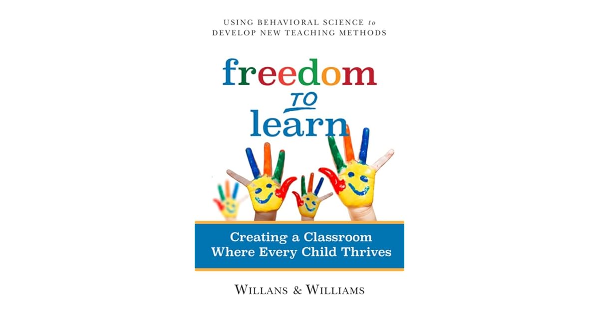 Freedom to Learn: Creating a Classroom Where Every Child Thrives by Art ...
