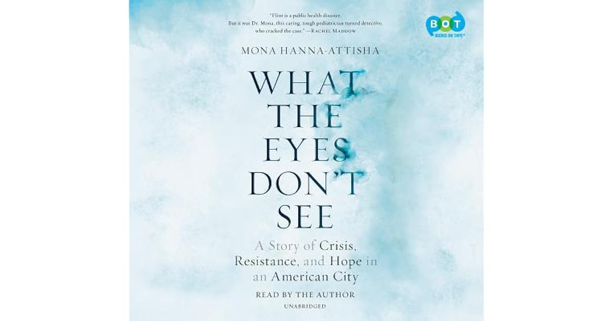What the Eyes Don't See: A Story of Crisis, Resistance, and Hope in an ...