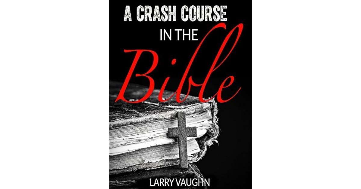A Crash Course in the Bible by Larry Vaughn