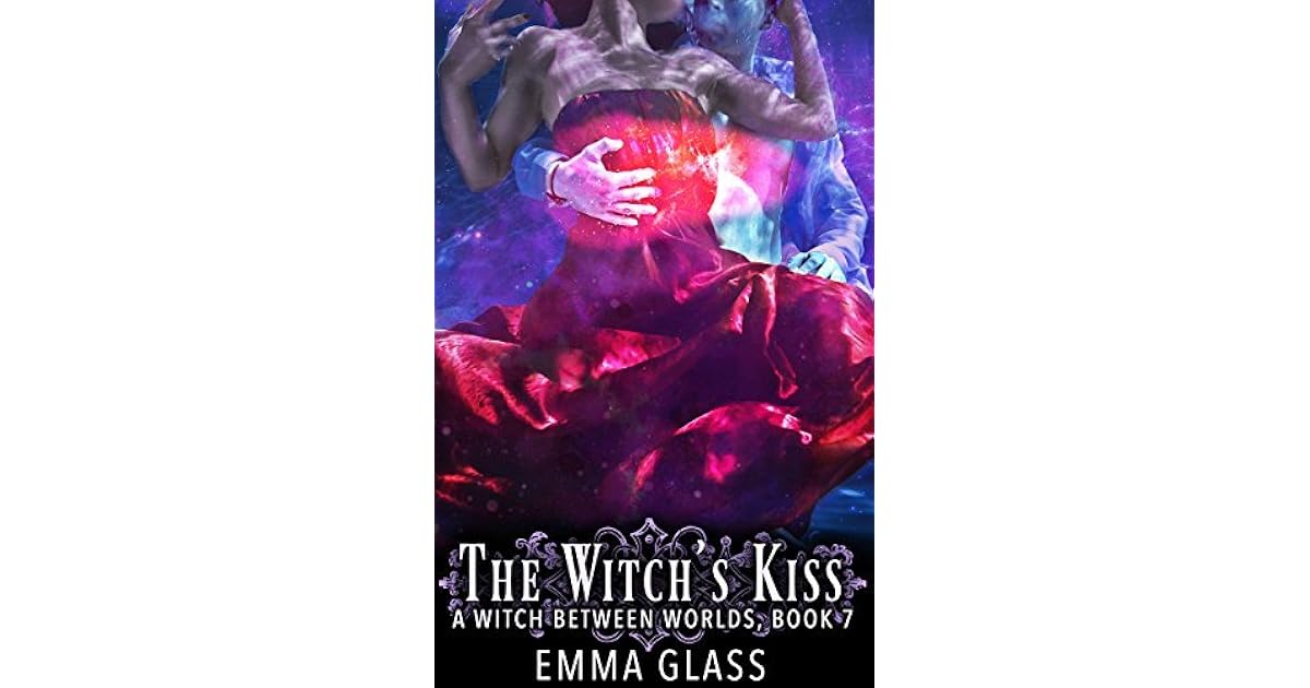 The Witch's Kiss (A Witch Between Worlds #7) by Emma Glass