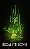 Life Itself by Elizabeth Bones