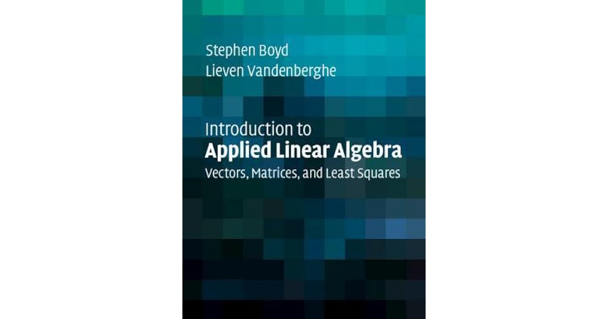 Introduction to Applied Linear Algebra: Vectors, Matrices, and Least ...