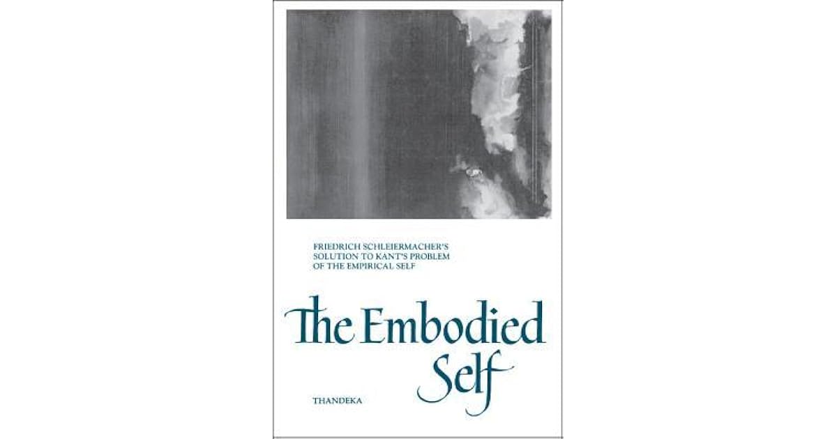 The Embodied Self: Friedrich Schleiermacher's Solution to Kant's ...