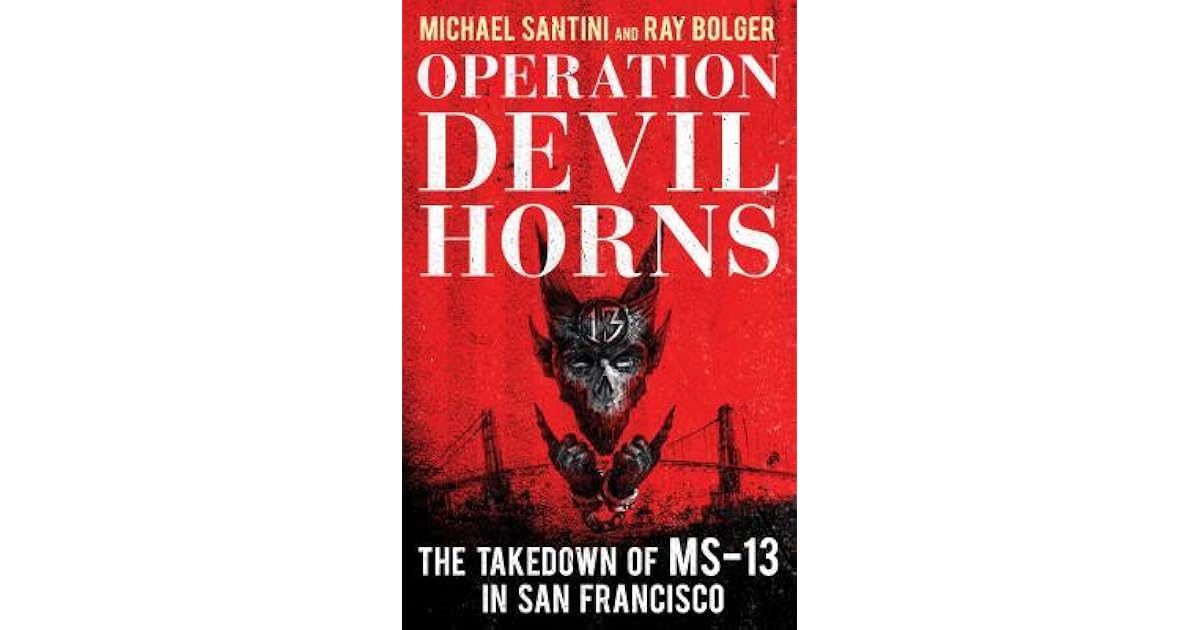 Operation Devil Horns: The Takedown of Ms-13 in San Francisco by ...