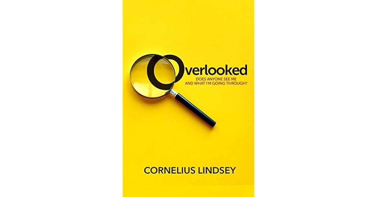 Overlooked: Does Anyone See Me and What I'm Going Through? by Cornelius ...