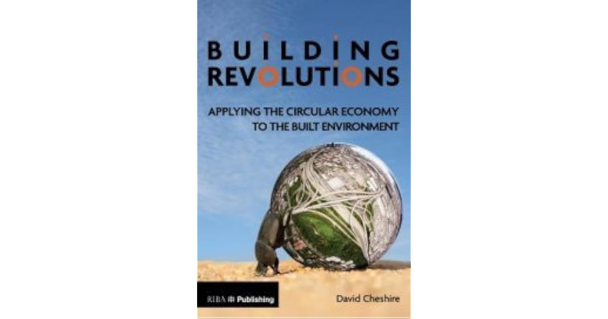 Building Revolutions: Applying the Circular Economy to the Built ...