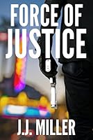 Force of Justice by J.J. Miller