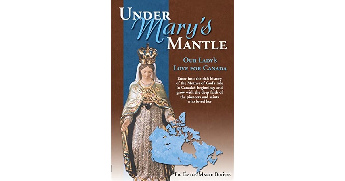Under Mary's Mantle: Our Lady's Love for Canada by Émile-Marie Brière