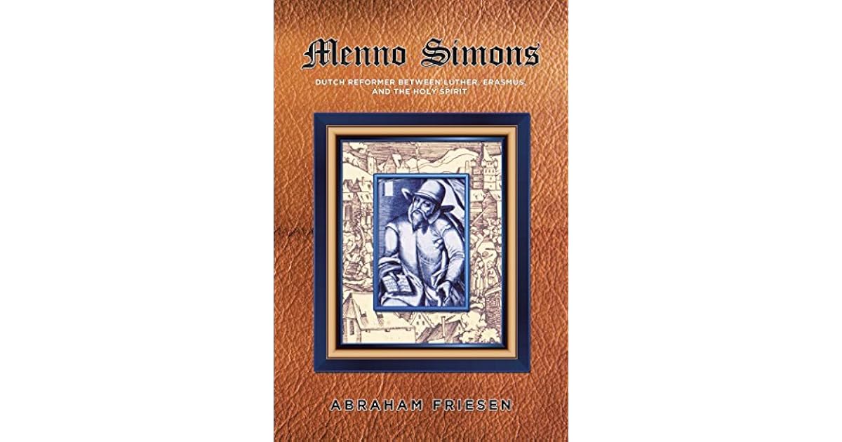 Menno Simons: Dutch Reformer Between Luther, Erasmus, and the Holy ...