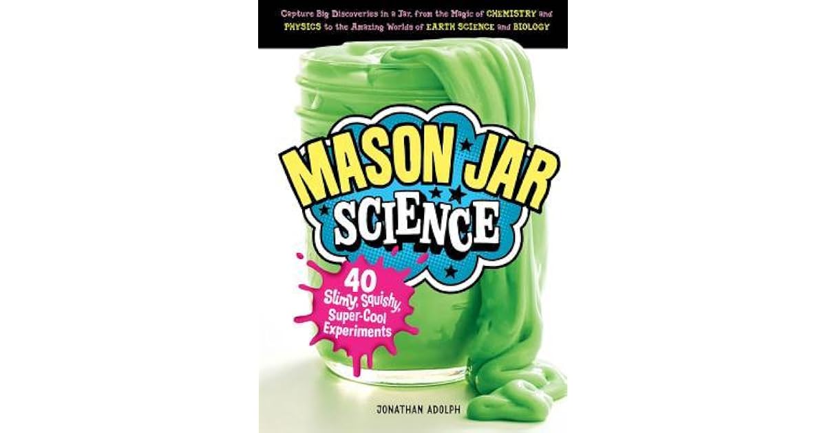 Mason Jar Science: 40 Slimy, Squishy, Super-Cool Experiments by ...