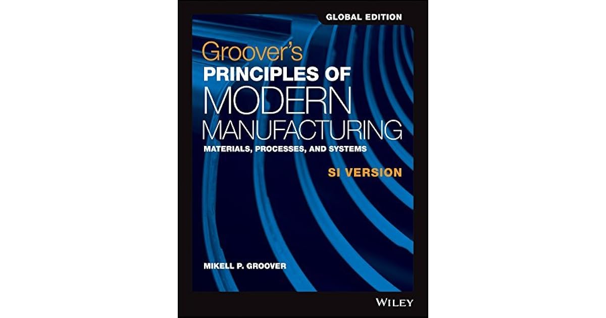 Groover's Principles of Modern Manufacturing: Materials, Processes, and ...
