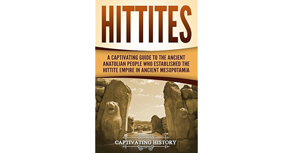 Hittites: A Captivating Guide to the Ancient Anatolian People Who ...